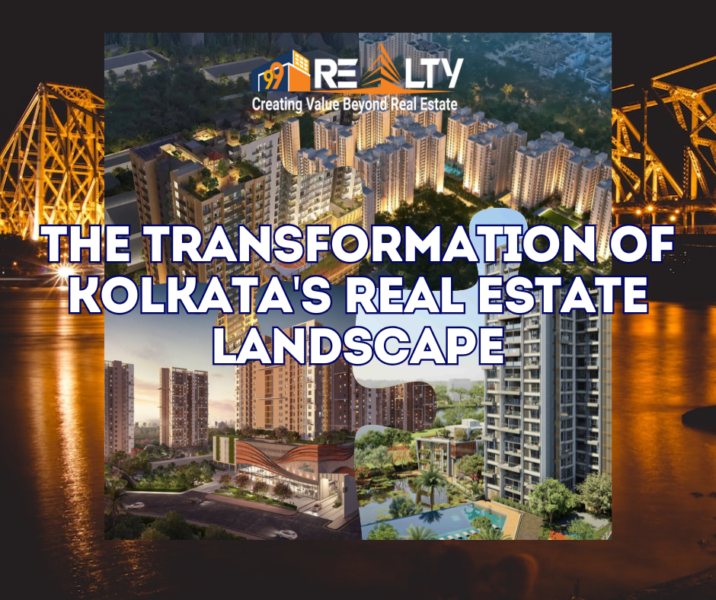 The Transformation of Kolkata’s Real Estate Landscape | 99Realty